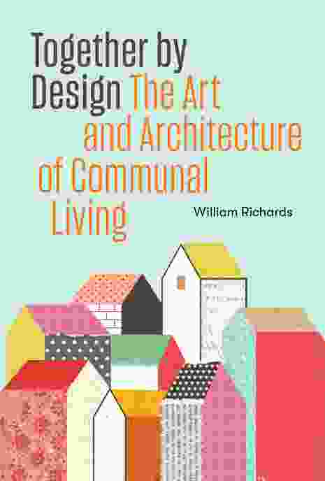 Together by Design: The Art and Architecture of Communal Living ...