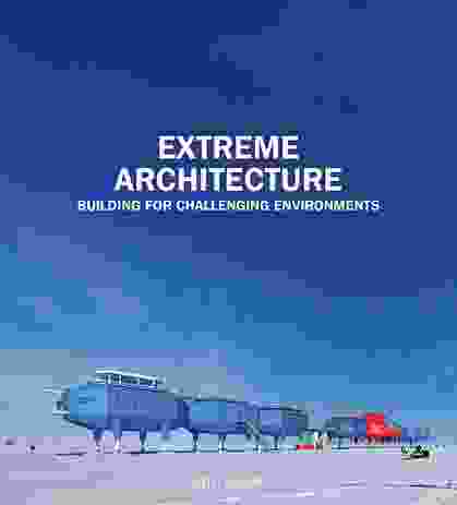 Extreme Architecture: Building For Challenging Environments ...