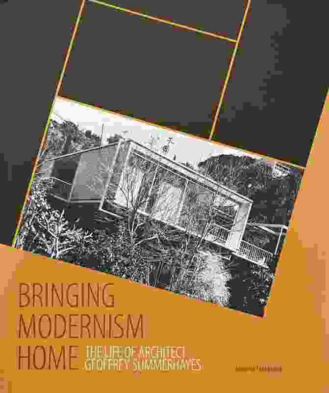 Bringing Modernism Home: The Life of Architect Geoffrey Summerhayes ...